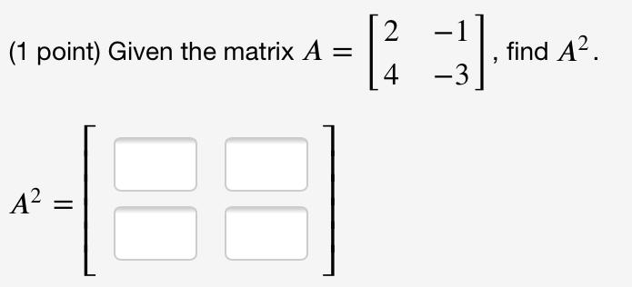 Solved (1 point) Given the matrix A [ 1 lindo find A2. 4 -3 | Chegg.com