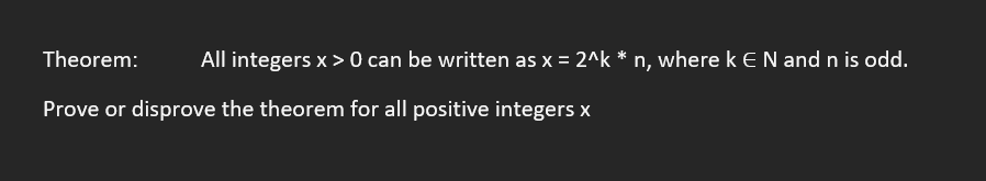 Solved Theorem: All integers x>0 can be written as x=2∧k∗n, | Chegg.com