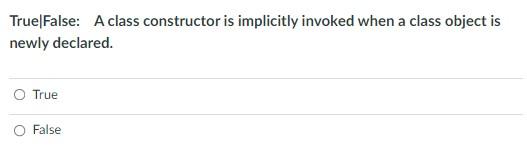 Solved True False: A class constructor is implicitly invoked | Chegg.com