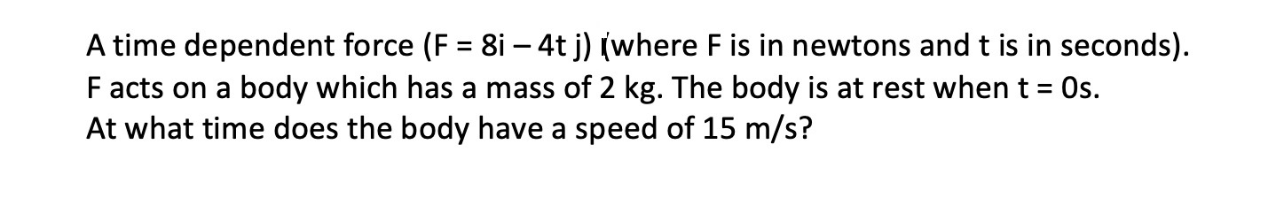 Solved A time dependent force (F = 8i – 4t j) (where F is in | Chegg.com