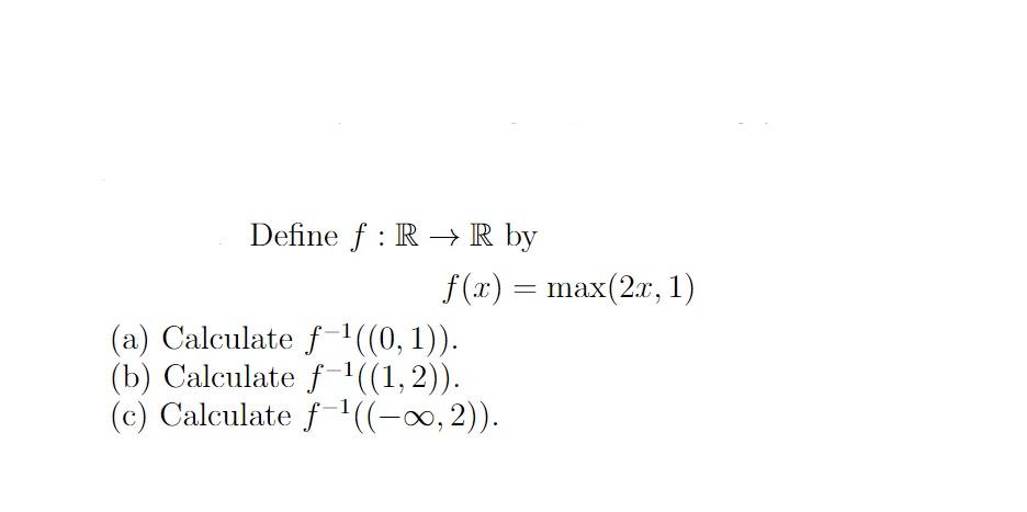 Solved Define f:R→R by f(x)=max(2x,1) (a) Calculate | Chegg.com