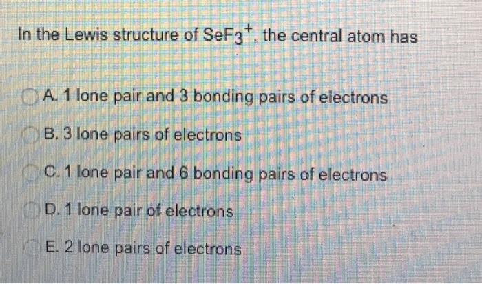 Solved In the Lewis structure of SeF3, the central atom has | Chegg.com
