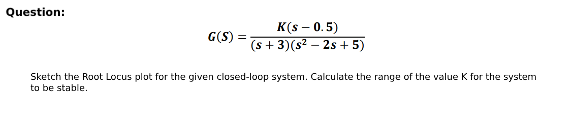 Solved Question:G(S)=K(s-0.5)(s+3)(s2-2s+5)Sketch the Root | Chegg.com