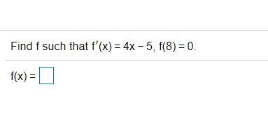 Solved Find f such that f'(x) = 4x -5, f(8) = 0. f(x) = | Chegg.com