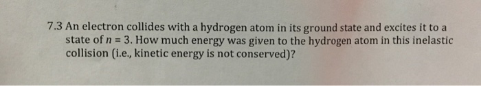 Solved 7 3 An Electron Collides With A Hydrogen Atom In Its