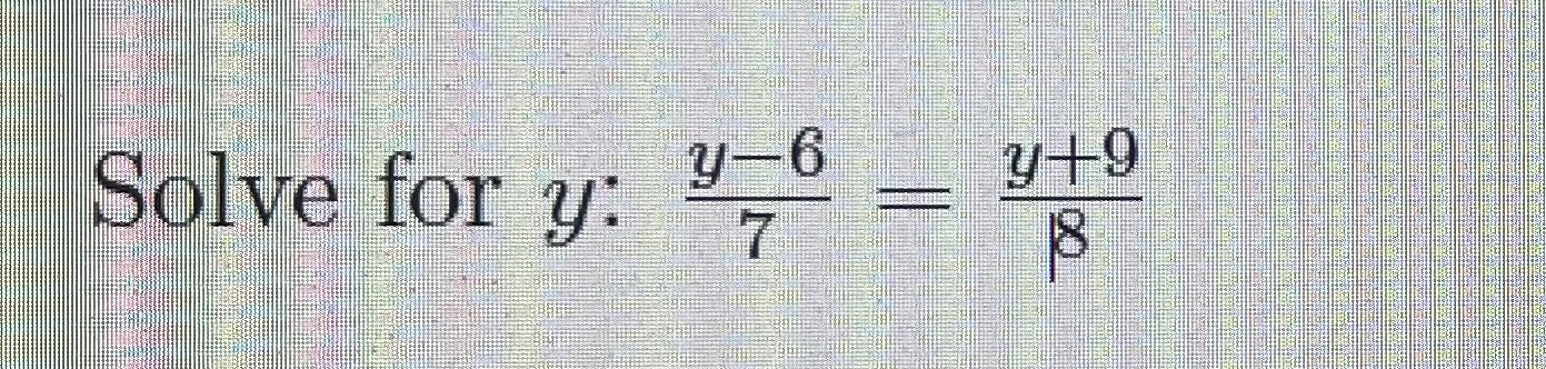 Solved Solve for y:7y−6=8y+9 | Chegg.com