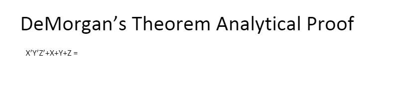 Solved DeMorgan's Theorem Analytical Proof X'Y'Z'+X+Y+Z = | Chegg.com