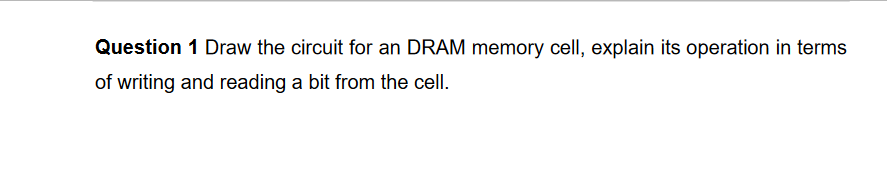 Solved Question 1 Draw the circuit for an DRAM memory cell, | Chegg.com