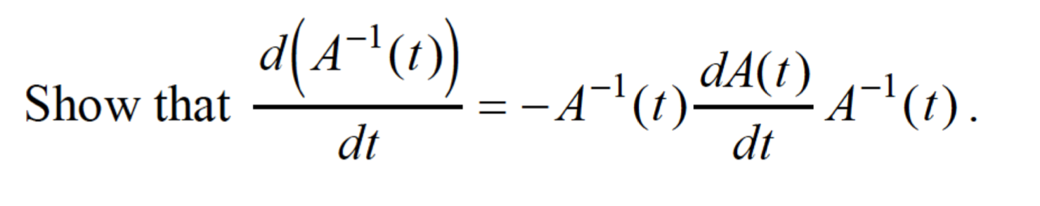 Solved dtd(A−1(t))=−A−1(t)dtdA(t)A−1(t). | Chegg.com