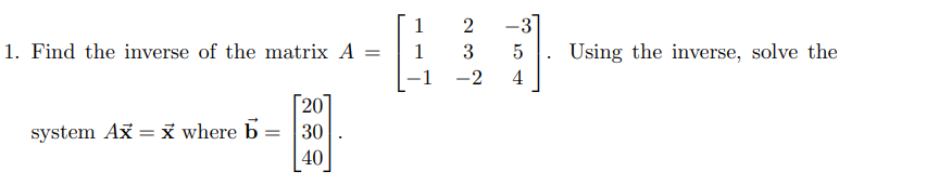 Solved 1. Find the inverse of the matrix A=⎣⎡11−123−2−354⎦⎤. | Chegg.com