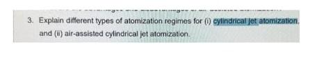 Solved 3. Explain different types of atomization regimes for | Chegg.com
