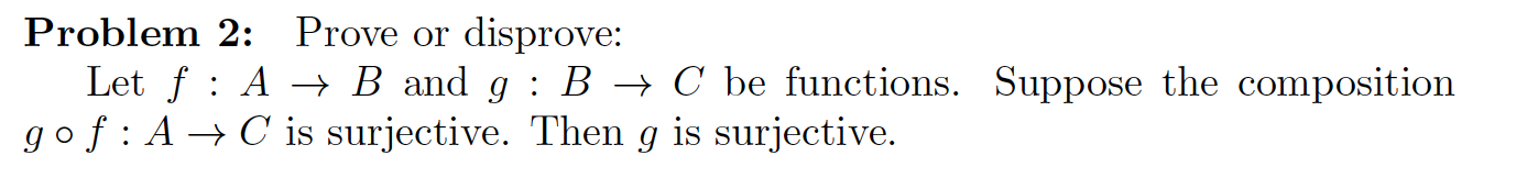 Solved Problem 2: Prove or disprove: Let f : A + B and g: B | Chegg.com