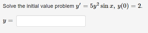 Solved Solve the initial value problem y' = 5y2 sin x, y(0) | Chegg.com
