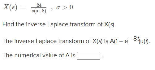 Solved X(s)=s(s+8)24,σ>0 Find the inverse Laplace transform | Chegg.com