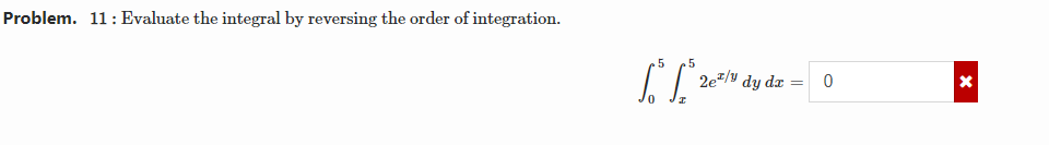 Solved Problem. 11: Evaluate the integral by reversing the | Chegg.com