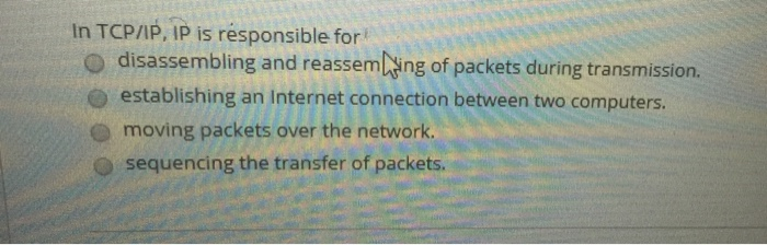Solved In TCP/IP, IP is responsible for O disassembling and | Chegg.com