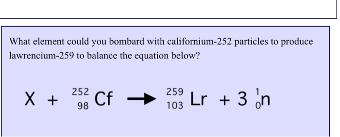 Solved What element could you bombard with californium-252 | Chegg.com