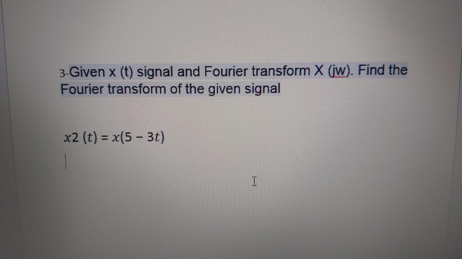 Solved 3-Given x (t) signal and Fourier transform X (jw). | Chegg.com