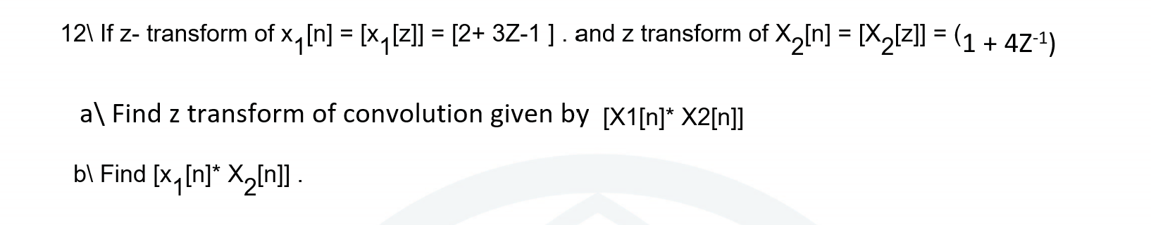 Solved 12\ If z - transform of x1[n]=[x1[z]]=[2+3Z−1]. and z | Chegg.com