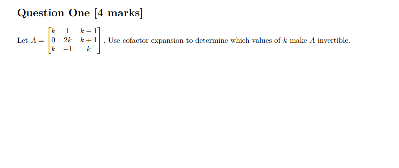 Solved Question One (4 marks] [k 1 k-11 Let A= 0 2k k+1. Use | Chegg.com