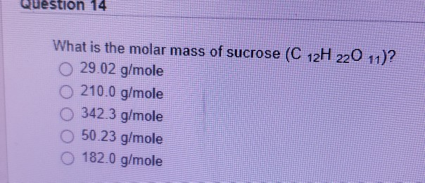 Solved Question 14 What is the molar mass of sucrose (C12H | Chegg.com