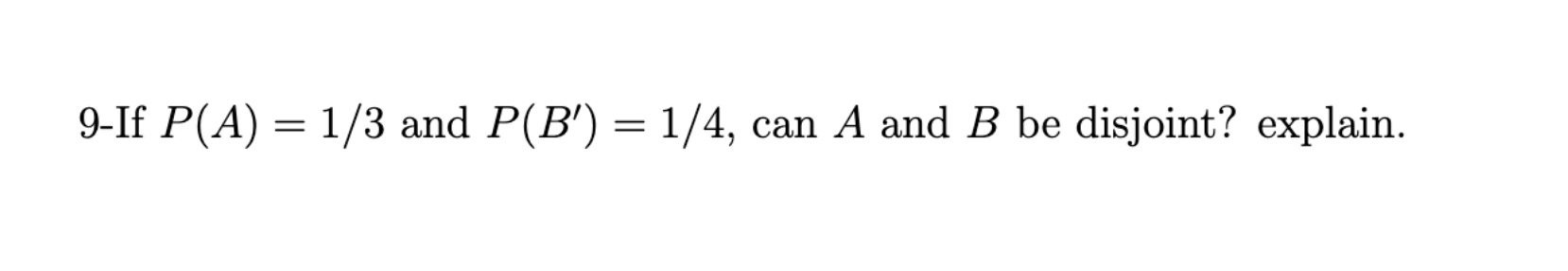 Solved 9-If P(A)=1/3 and P(B′)=1/4, can A and B be disjoint? | Chegg.com