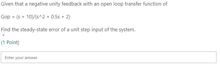Solved Given that a negative unity feedback with an open | Chegg.com