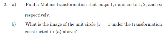 Solved 2. a) Find a Mobius transformation that maps 1,i and | Chegg.com