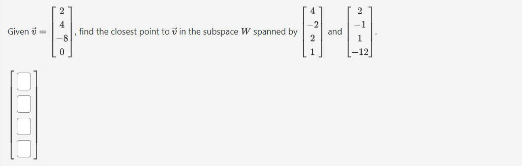 Solved Given v=⎣⎡24−80⎦⎤, find the closest point to v in the | Chegg.com