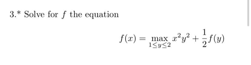 Solved 3.* Solve for f the equation 1 f(x) = max, e?j? + | Chegg.com