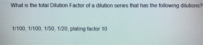 Solved What is the total Dilution Factor of a dilution | Chegg.com