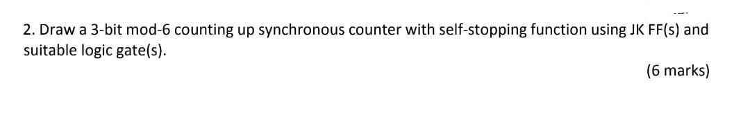 Solved 2. Draw a 3-bit mod-6 counting up synchronous counter | Chegg.com