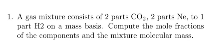 Solved 1. A gas mixture consists of 2 parts CO2, 2 parts Ne, | Chegg.com