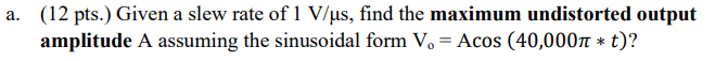 Solved a. (12 pts.) Given a slew rate of 1 V/us, find the | Chegg.com