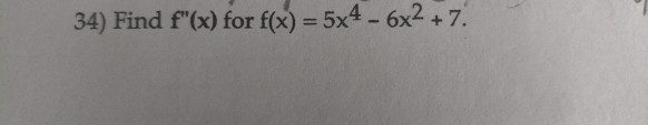 Solved 34) Find f"(x) for f(x) = 5x4-6x2 + 7. | Chegg.com