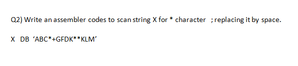 Solved Q2) Write an assembler codes to scan string X for * | Chegg.com