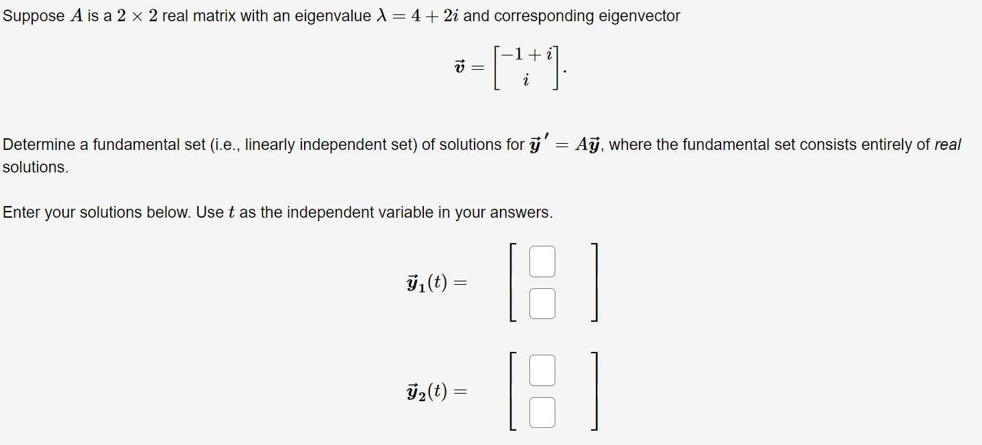 Solved Suppose A is a 2 x 2 real matrix with an eigenvalue = | Chegg.com