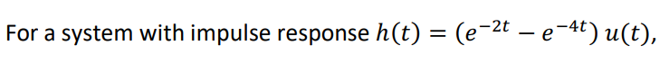 Solved For a system with impulse response h(t) = (e-2t – | Chegg.com