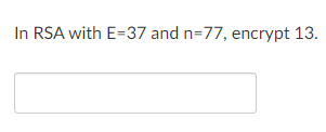 Solved In RSA with E=37 and n=77, encrypt 13 . | Chegg.com