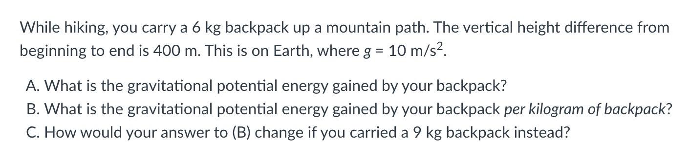 Solved While hiking, you carry a 6 kg backpack up a mountain | Chegg.com