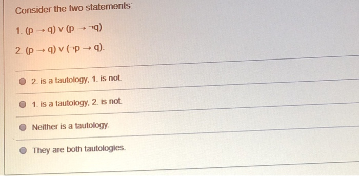 Solved Consider the two statements O 2. is a tautology, 1. | Chegg.com