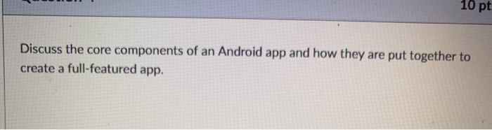 Solved 10 pt Discuss the core components of an Android app | Chegg.com