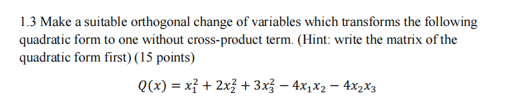 Solved 1.3 Make a suitable orthogonal change of variables | Chegg.com