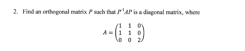 Solved 2. Find an orthogonal matrix P such that PAP is a | Chegg.com