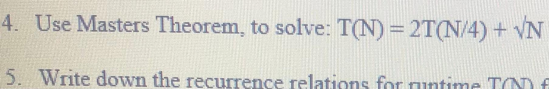 Solved 4. Use Masters Theorem, to solve: T(N) = 2T(N/4) + VN | Chegg.com