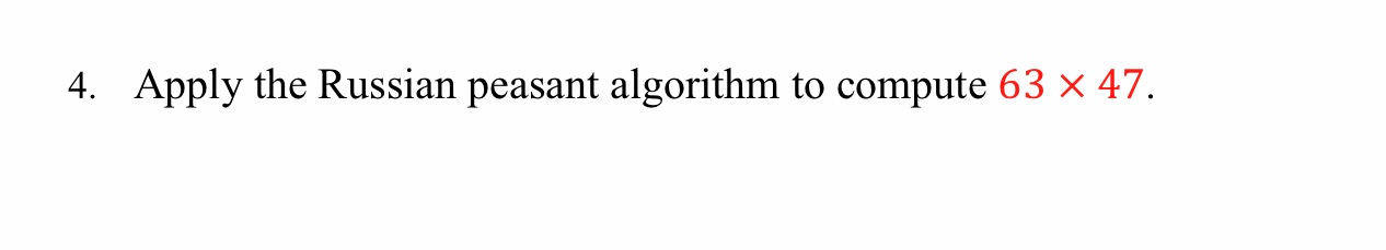 Solved 4. Apply the Russian peasant algorithm to compute 63 | Chegg.com