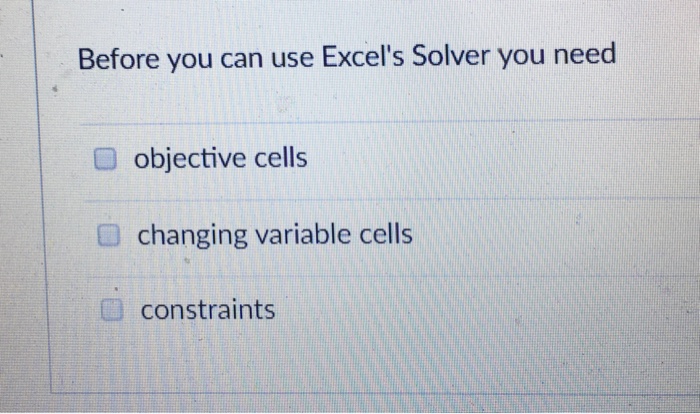 Solved Before you can use Excel's Solver you need objective | Chegg.com Solved Before you can use Excel's Solver you need objective | Chegg.com