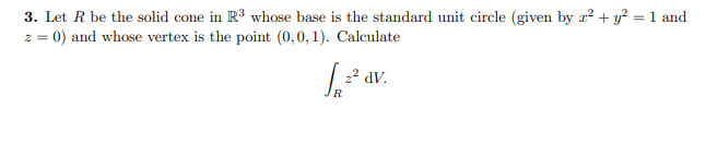 Solved = 1 and 3. Let R be the solid cone in R3 whose base | Chegg.com