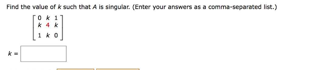 Solved Find the value of k such that A is singular. (Enter | Chegg.com
