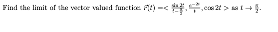 Solved Find the limit of the vector valued function r(t)= | Chegg.com